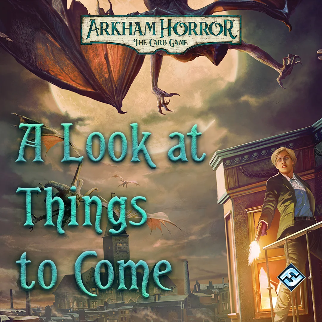 A Look at Things to Come for Arkham Horror: The Card Game ...